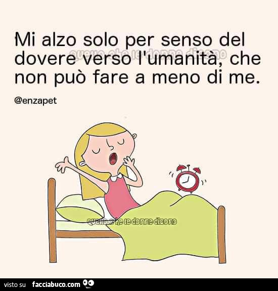 Mi alzo solo per senso del dovere verso l'umanità, che non può fare a ...