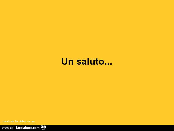 Un saluto - Facciabuco.com
