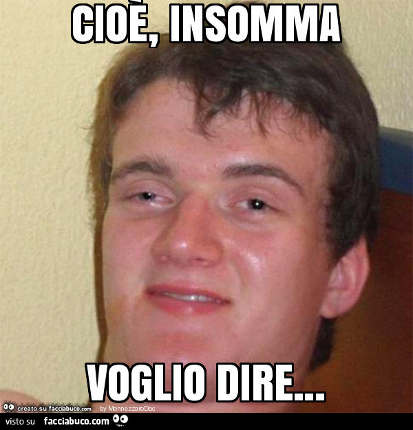 Cioè, insomma voglio dire - Facciabuco.com