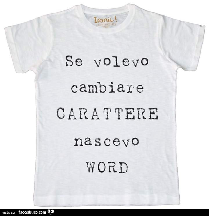 Se volevo cambiare carattere nascevo word - Facciabuco.com